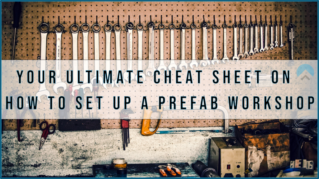 Ultimate Cheat Sheet on How to Set Up a prefab Workshop